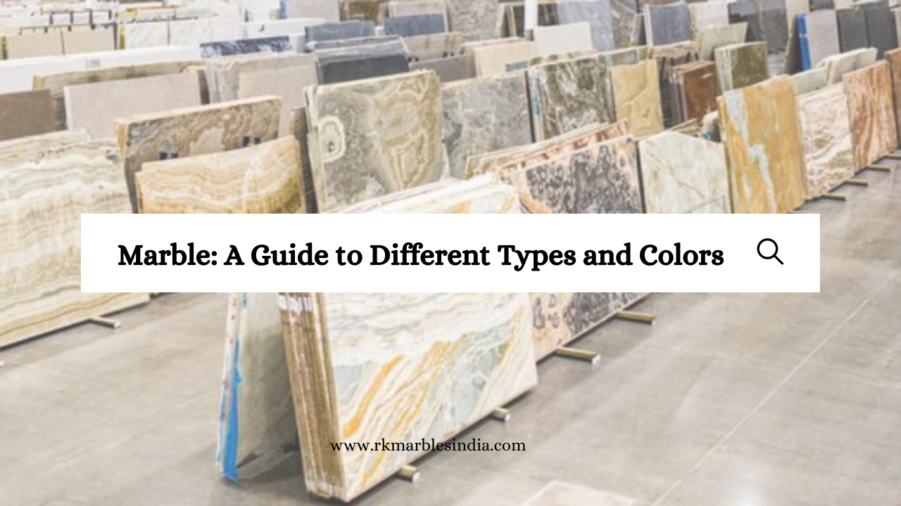 Marble: A Guide to Different Types & Colors| Rk Marbles India