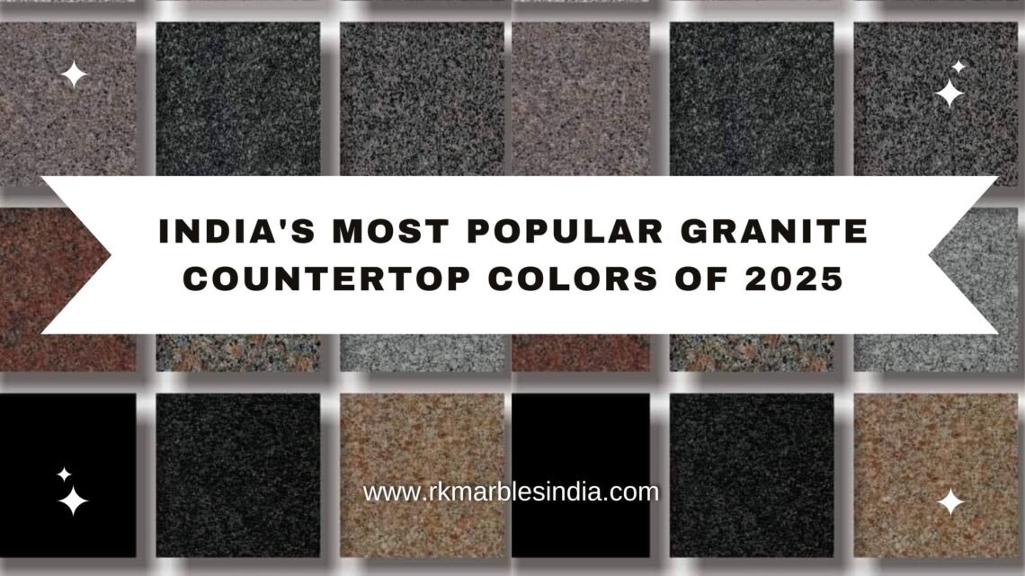India's Most Popular Granite Countertop Colors of 2025